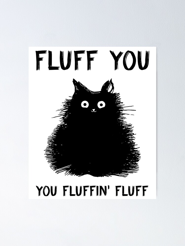 "Fluff you, you fluffin' fluff" Poster for Sale by tasvilastudio ...