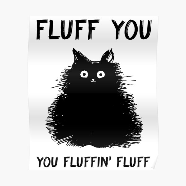 "Fluff you, you fluffin' fluff" Poster for Sale by tasvilastudio ...