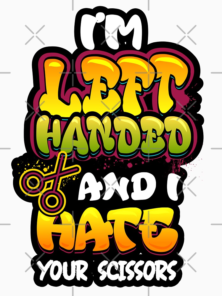 "I'm left handed and i hate your scissors - Funny Left Handers meme" T ...