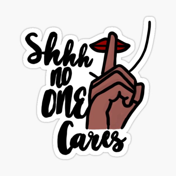 "Shhh, no one cares" Sticker for Sale by 3leggeddogg | Redbubble
