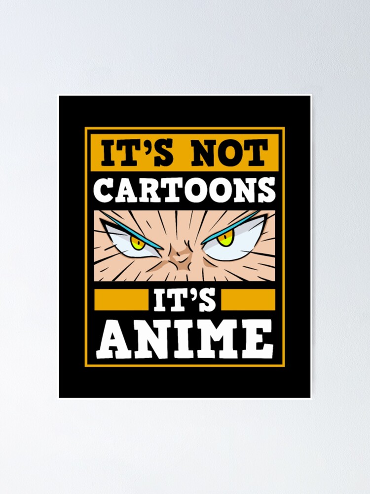"Its Not Cartoons Its Anime" Poster for Sale by GustaBine | Redbubble