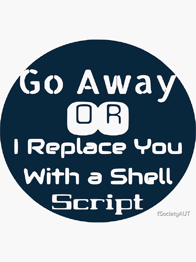 "Go Away OR I Replace You With a Shell Script" Sticker for Sale by fSocietyAUT | Redbubble