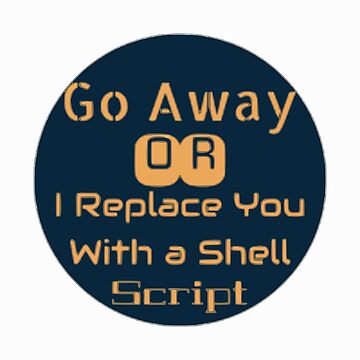 "Go Away OR I Replace You With a Shell Script" Sticker by fSocietyAUT ...