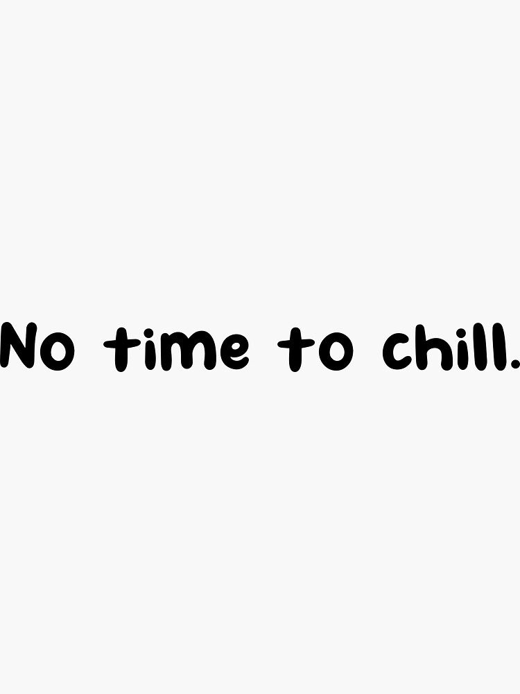 "No time to chill - motivational quote - positive " Sticker for Sale by ...