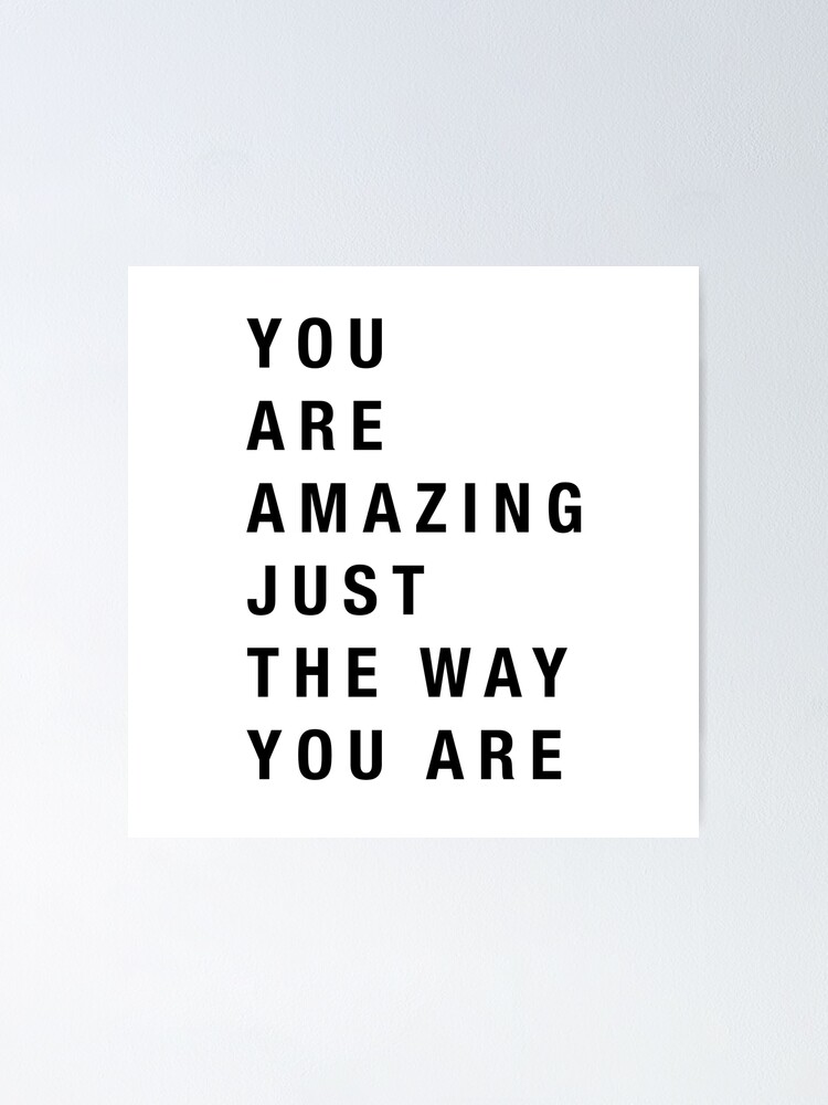 "You are amazing just the way you are" Poster for Sale by ...