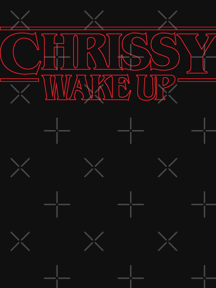 "Chrissy Wake Up" T-shirt for Sale by artofsavaemaz | Redbubble ...