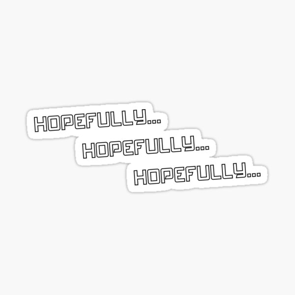 "Hopefully... Hopefully... Hopefully..." Sticker for Sale by Syrus54 ...