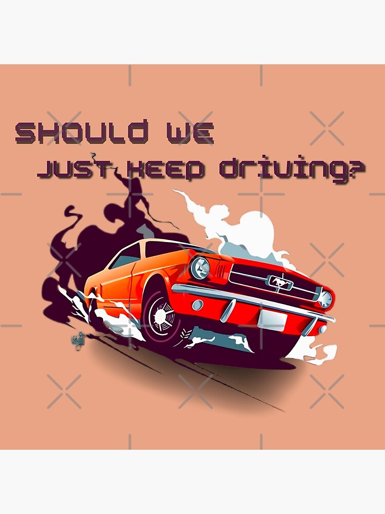 "should we just keep driving" Poster for Sale by HdanRDesign | Redbubble