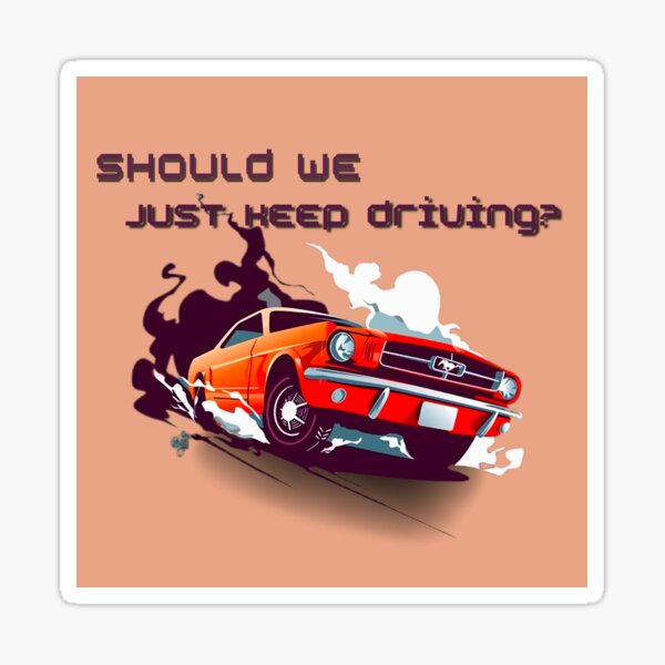 "should we just keep driving" Sticker for Sale by HdanRDesign | Redbubble