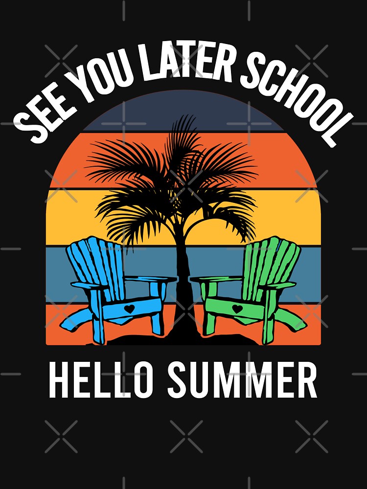 "See You Later School Hello Summer Funny Summer Vacation" T-shirt for ...