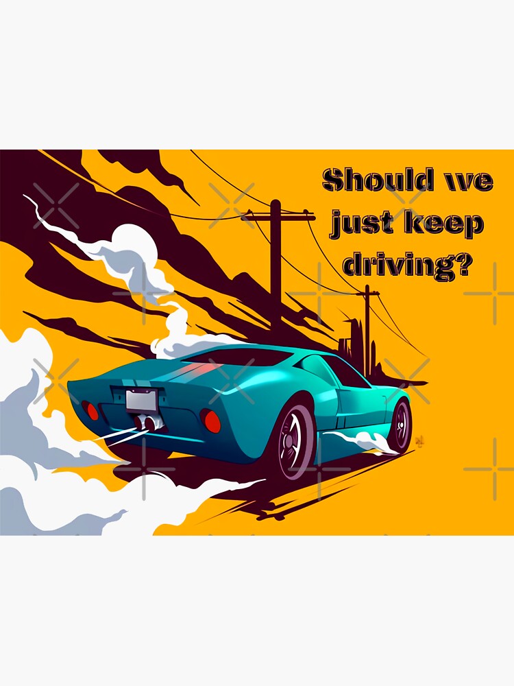 "should we just keep driving" Sticker for Sale by HdanRDesign | Redbubble