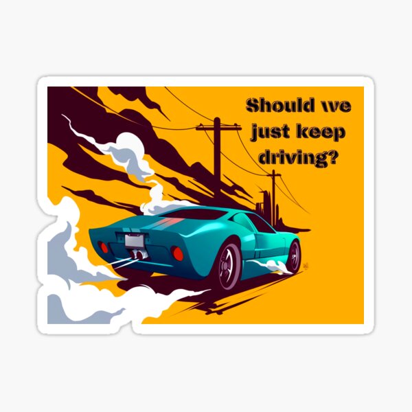 "should we just keep driving" Sticker for Sale by HdanRDesign | Redbubble