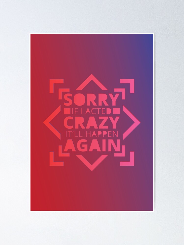 "Sorry If I Acted Crazy It Will Happen Again | Funny Motivation" Poster ...