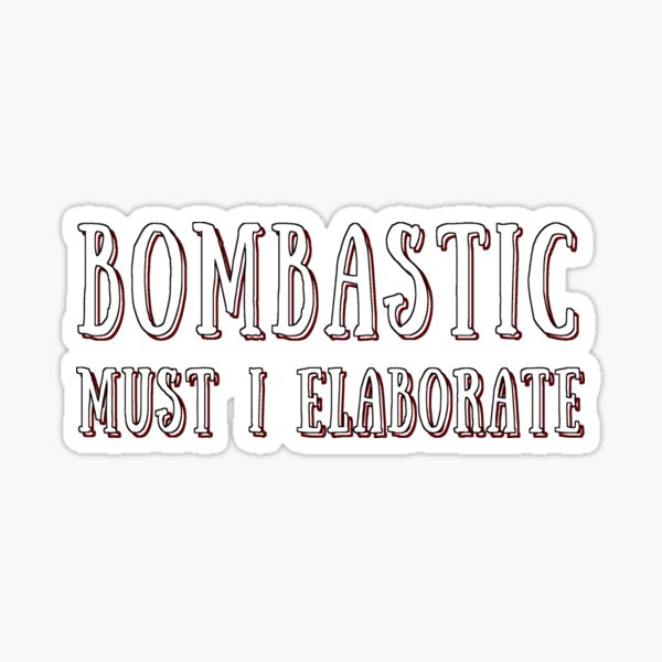 "Bombastic, Must I Elaborate " Sticker for Sale by CEREBRAL-HUMOR ...