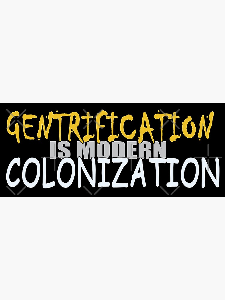 "Gentrification is modern colonization" Poster for Sale by DVM2 | Redbubble