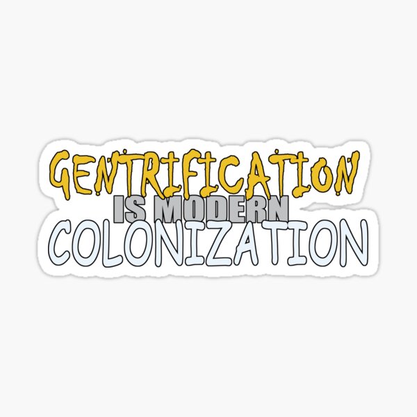 "Gentrification is modern colonization" Sticker for Sale by DVM2 ...