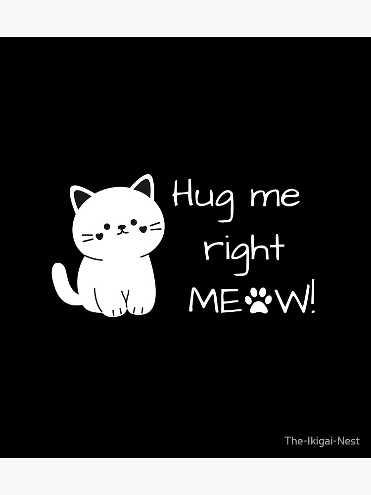 "Hug Me Right Meow! White Cat Design Cute" Poster for Sale by The ...