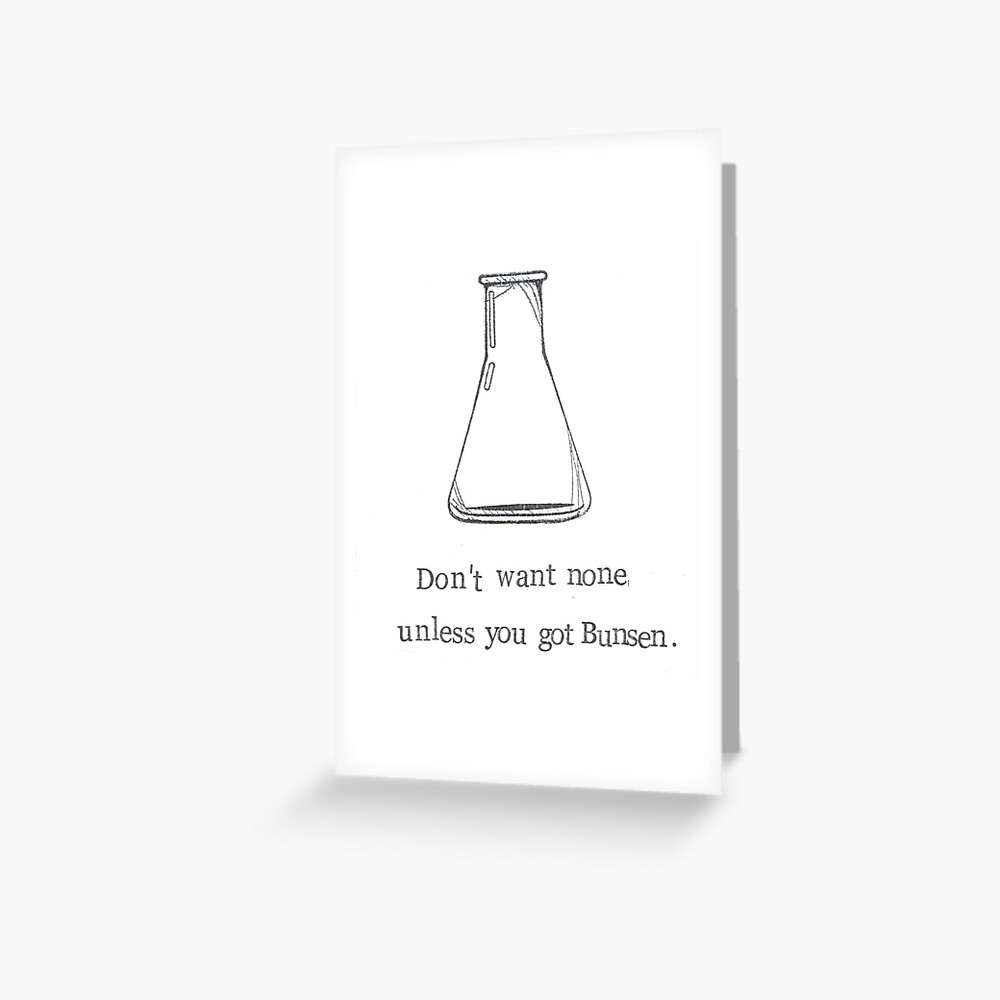 "Don't Want None Unless You Got Bunsen" Greeting Card for Sale by ...