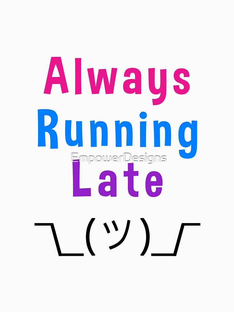 "Always Running Late Shrug Emoji Smiley" T-shirt by EmpowerDesigns ...