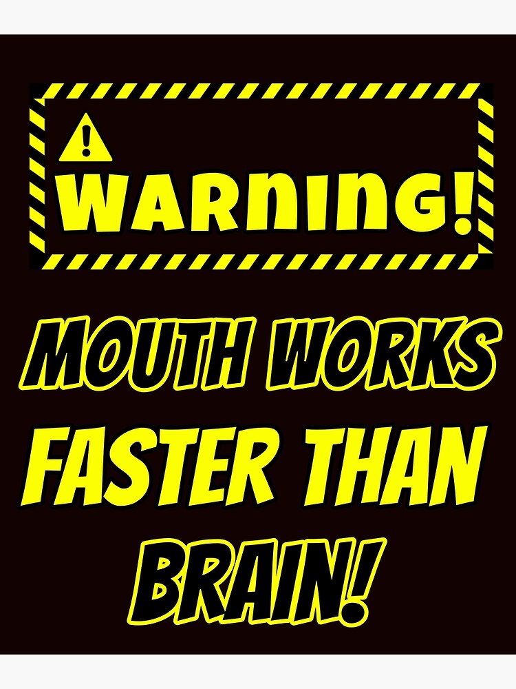 "Warning Mouth Works Faster Than Brain Design" Poster for Sale by ...