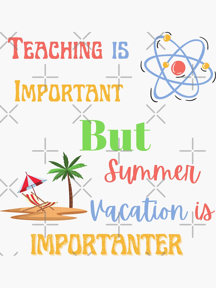 "Teaching Is Important But Summer Vacation Is Importanter" Sticker for ...