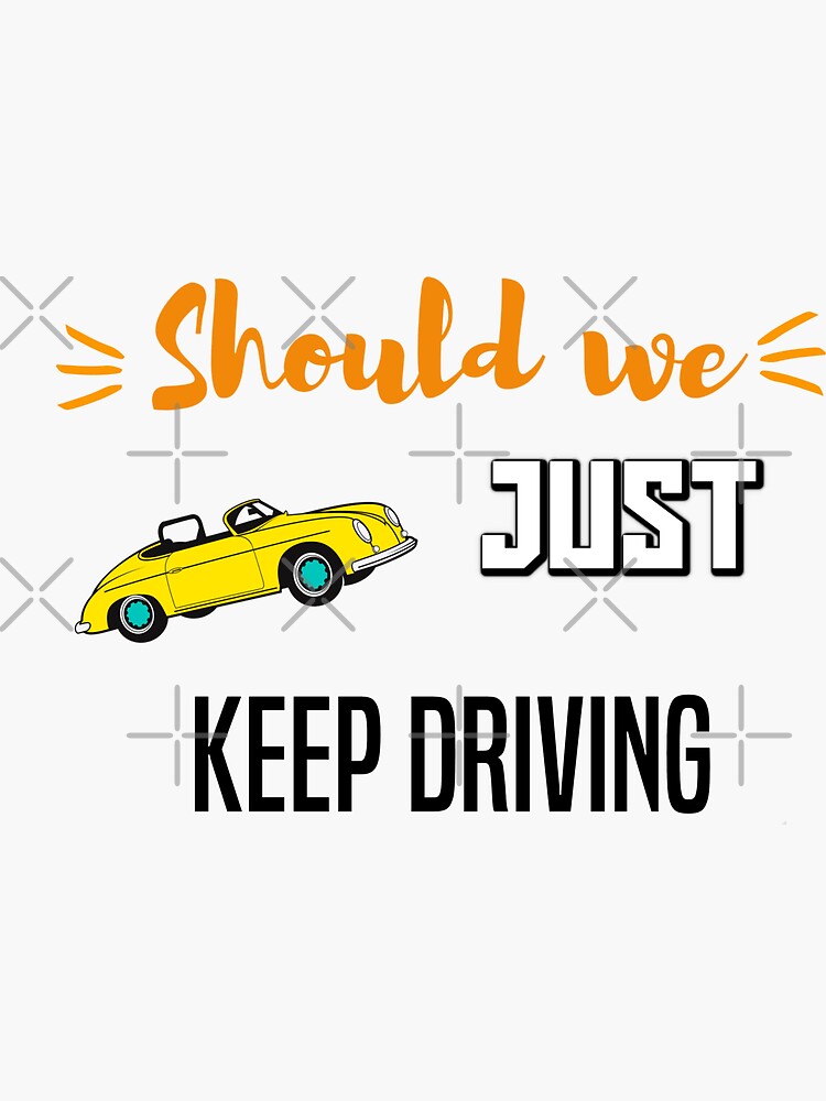 "Should we just keep driving" Sticker for Sale by MrJArts | Redbubble