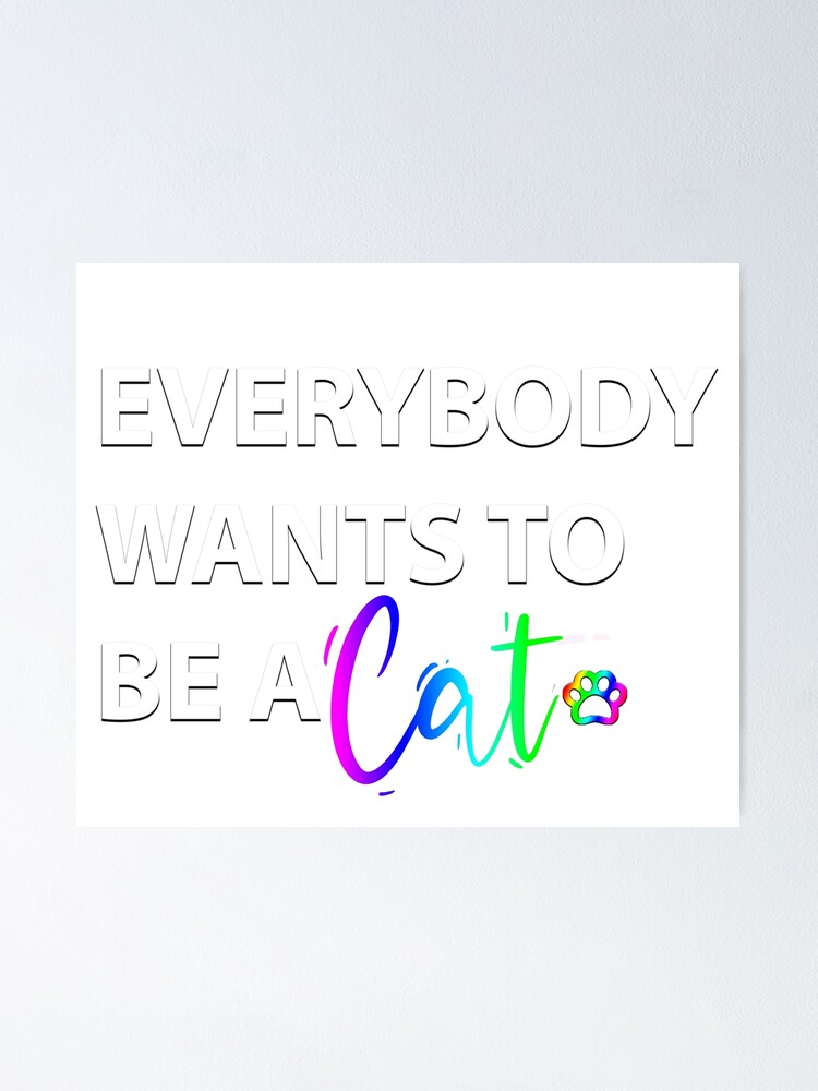 "Everybody wants to be a cat" Poster for Sale by MrJArts | Redbubble