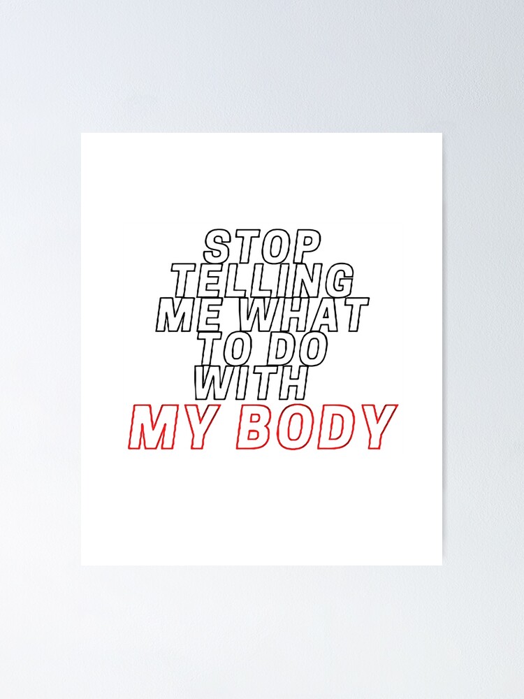 "stop telling me what to do with my body" Poster for Sale by oumsstore ...