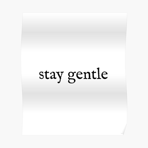 "stay gentle" Poster for Sale by renukai | Redbubble