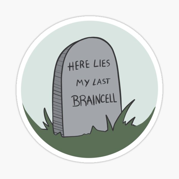 "Here Lies My Last Braincell" Sticker for Sale by NoahSalvatorArt ...