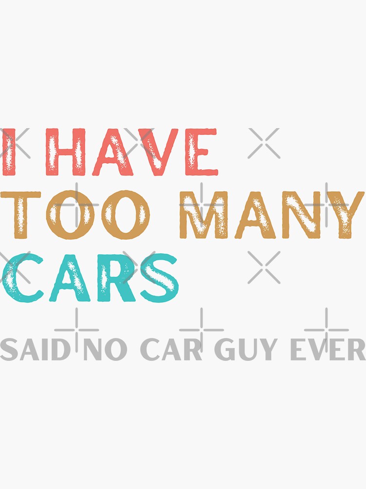 "I HAVE TOO MANY CARS SAID NO CAR GUY EVER FUNN CAR COLLECTOR QUOTE ...