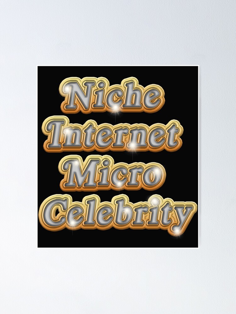 "Niche Internet Micro Celebrity" Poster for Sale by CedricDavis88 ...