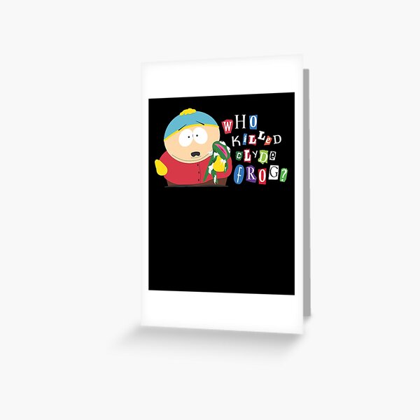 "SOUTH PARK CARTMAN WHO KILLED CLYDE FROG" Greeting Card for Sale by ...