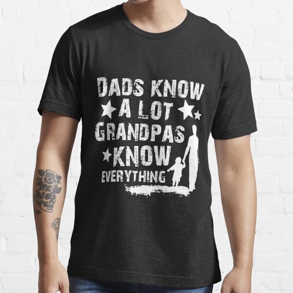 Dads Know A Lot Grandpas Know Everything T Shirt For Sale By