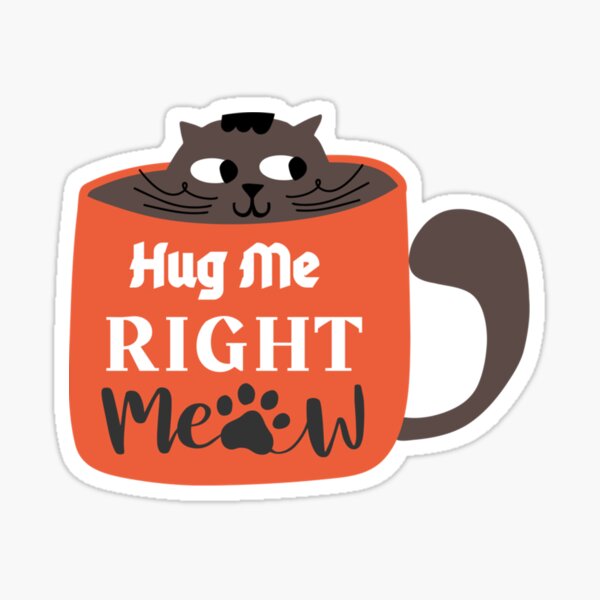 "Cute Hug Me Right Meow Cat Says Hug Me " Sticker for Sale by ...