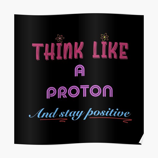 "Think like a proton and stay positive- quotes" Poster for Sale by Moon ...