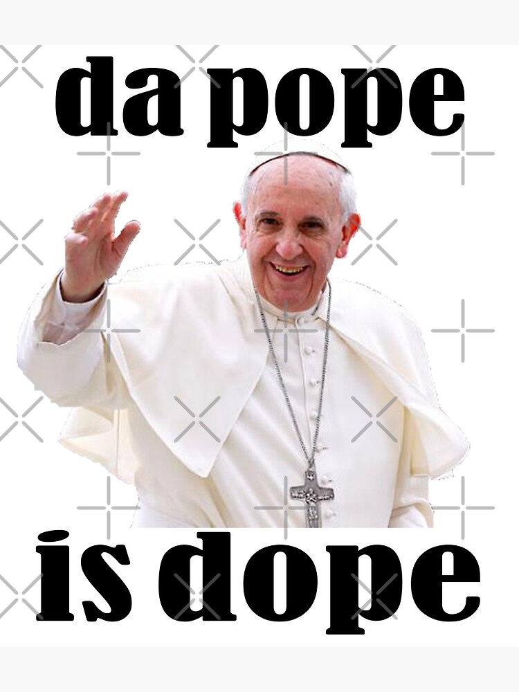 "Da Pope is Dope (The Pope is Dope)" Poster by AnnabelsBelongs | Redbubble