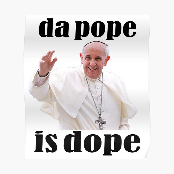 "Da Pope is Dope (The Pope is Dope)" Poster by AnnabelsBelongs | Redbubble