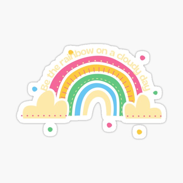 "Be The Rainbow On A Cloudy Day" Sticker for Sale by BlakefourDesign ...