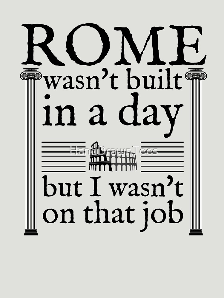 "Rome wasn't built in a day" T-shirt for Sale by HandDrawnTees ...