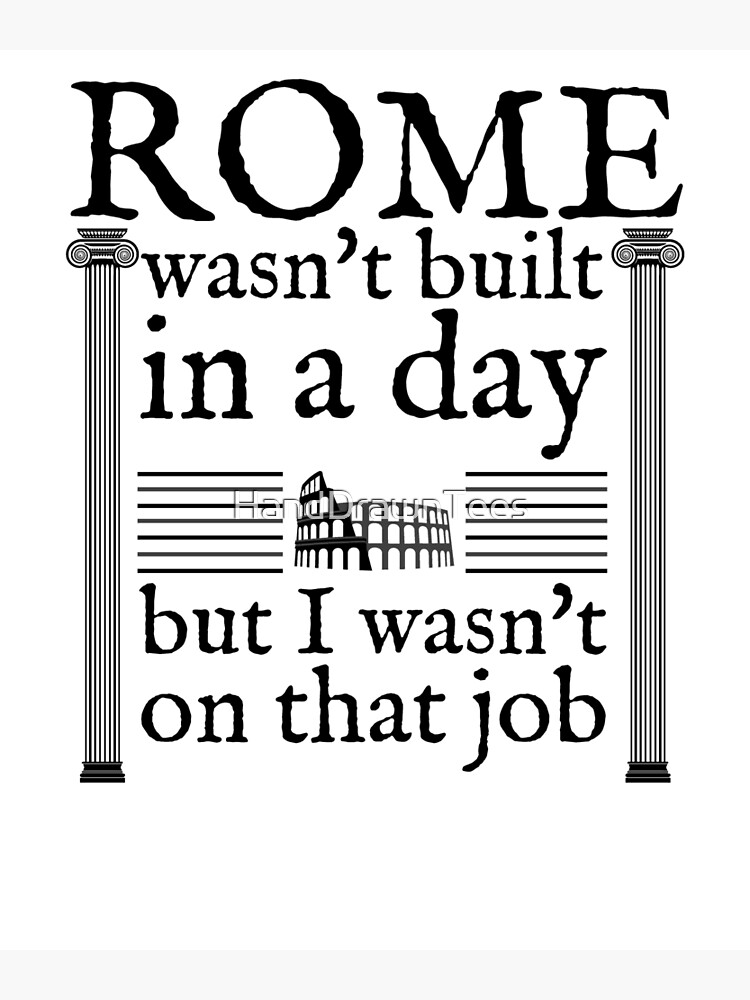 "Rome wasn't built in a day" Poster for Sale by HandDrawnTees | Redbubble