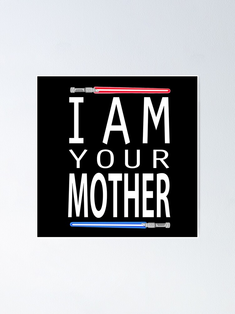 "I AM YOUR MOTHER" Poster for Sale by RoAnYo | Redbubble