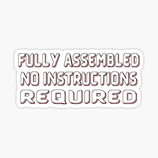 "Fully Assembled, No Instructions Required" Sticker for Sale by ...