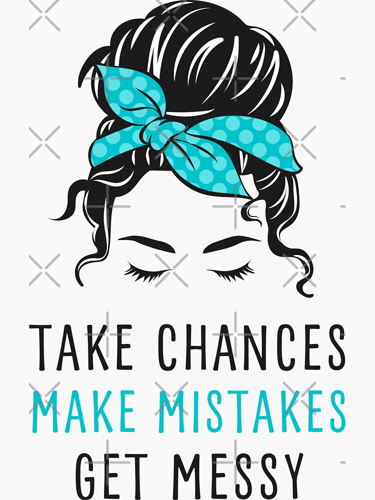 "TAKE CHANCES MAKE MISTAKES GET MESSY, MESSY BUN DESIGN" Sticker for ...
