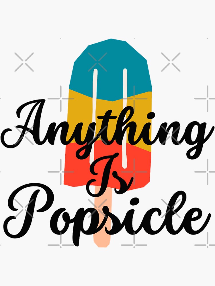 "Anything Is Popsicle | Funny Popsicle Sayings" Sticker for Sale by ...