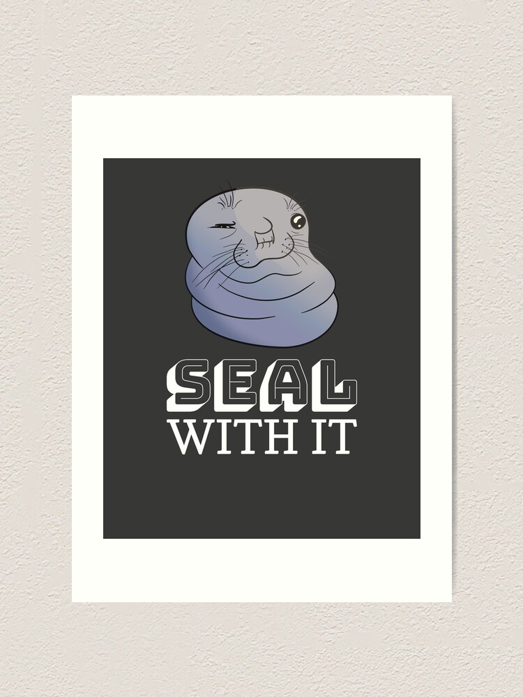 "Seal with it Funny Seal accesories Awkward seal meme art" Art Print ...