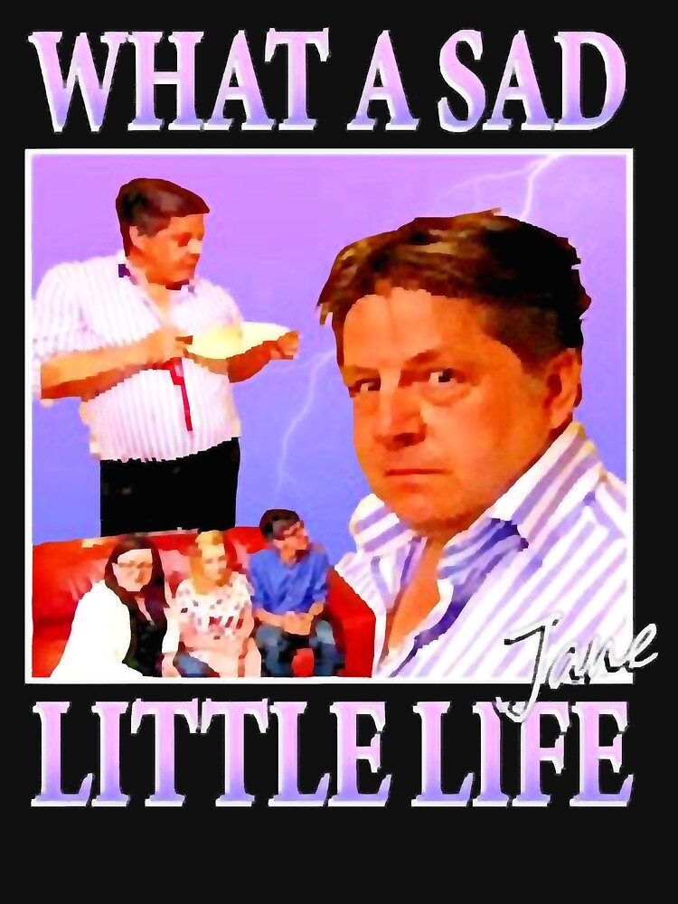 "What A Sad Little Life Jane Meme" T-shirt for Sale by JudithFreeman ...