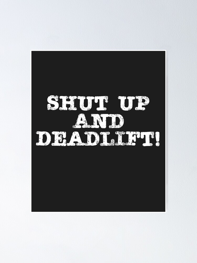 "Shut Up And Deadlift!" Poster for Sale by JaiStudio | Redbubble