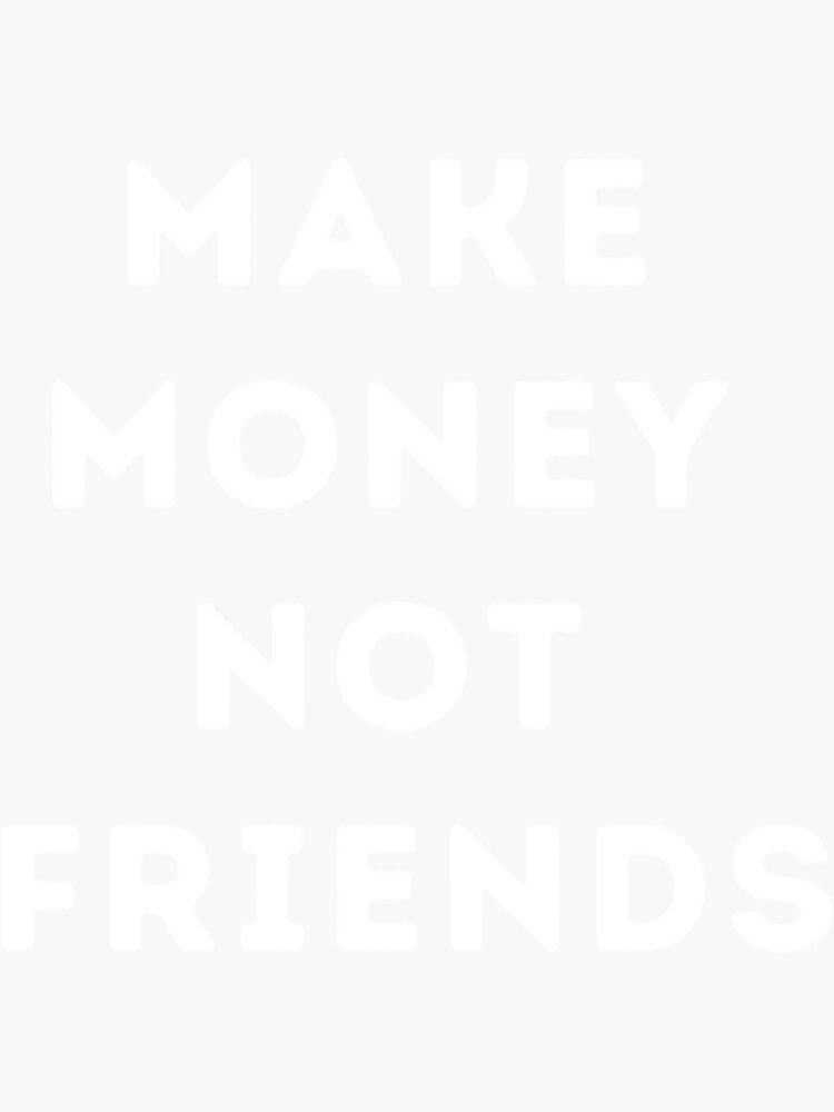 "make money not friends" Sticker for Sale by EvanWalsh2 | Redbubble