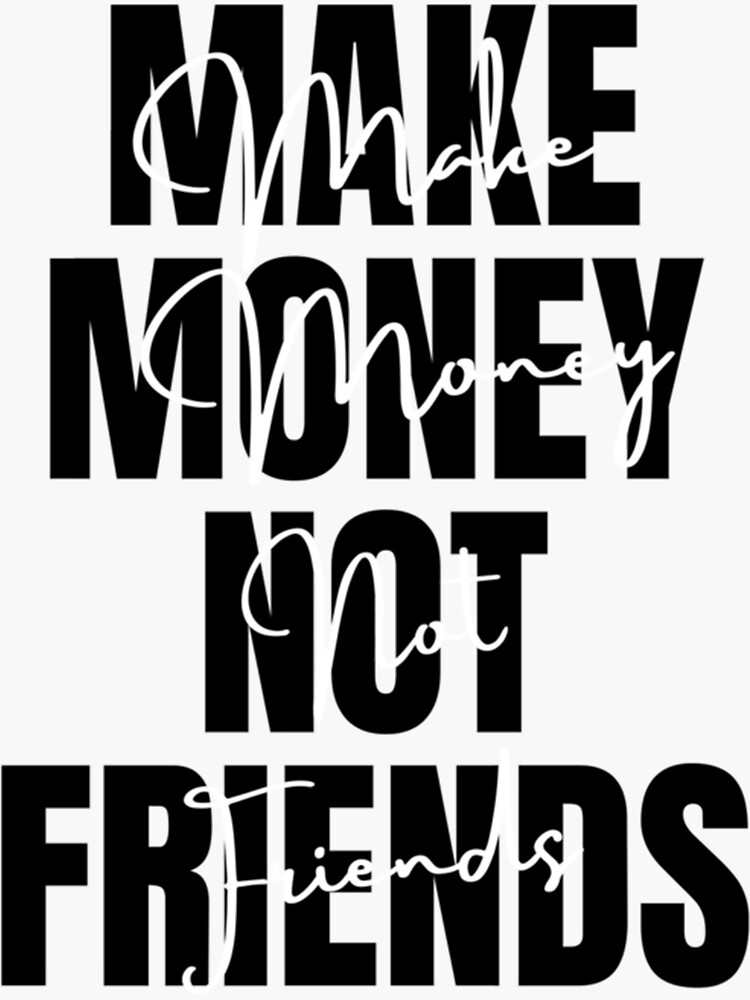 "Make Money Not Friends, MAKE MONEY NOT FRIENDS" Sticker for Sale by ...
